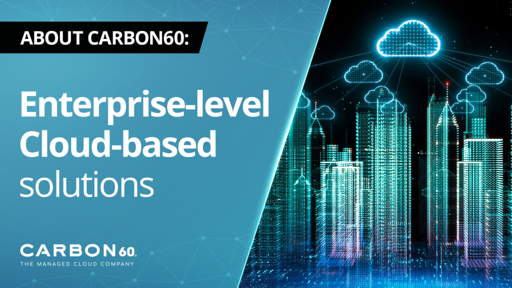 About Carbon60: Enterprise-level Cloud-based solutions - Carbon60